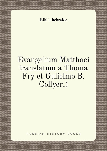Evangelium Matthaei translatum a Thoma Fry et Gulielmo B. Collyer ...