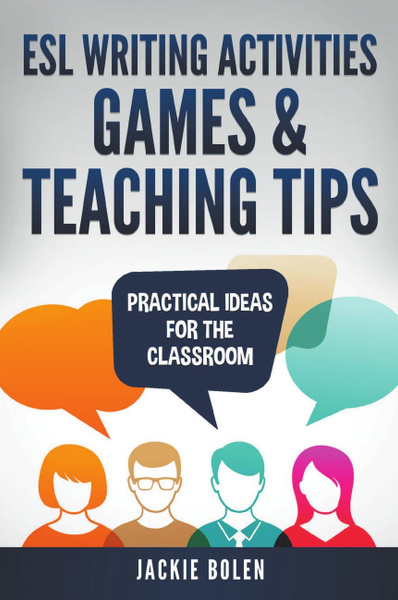ESL Writing Activities, Games & Teaching Tips. Practical Ideas for the ...