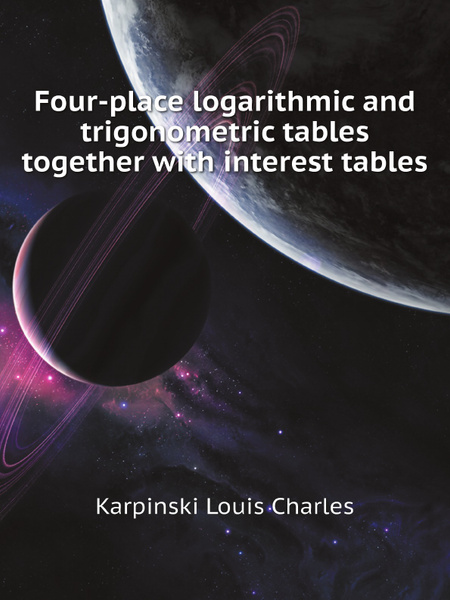 Four-place logarithmic and trigonometric tables together with interest ... Four-place logarithmic and trigonometric tables together with interest ...