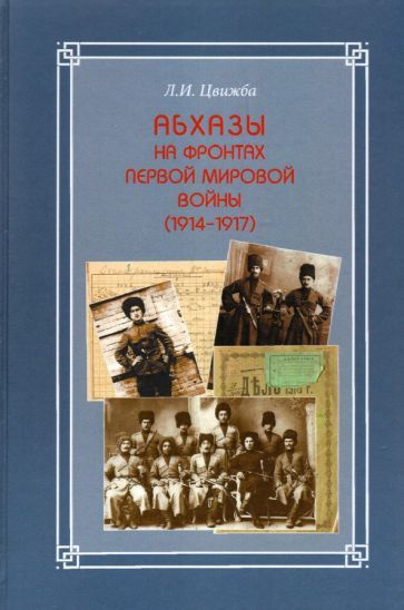 Лариса Цвижба - Абхазы на фронтах Первой мировой войны (1914-1917) - купить с доставкой по ...