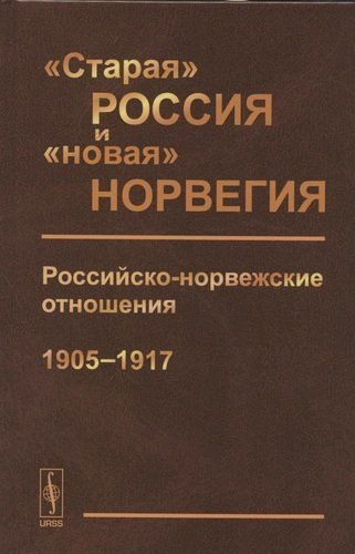 "Старая" Россия и "новая" Норвегия: Российско-норвежские отношения (1905--1917). Сборник ...