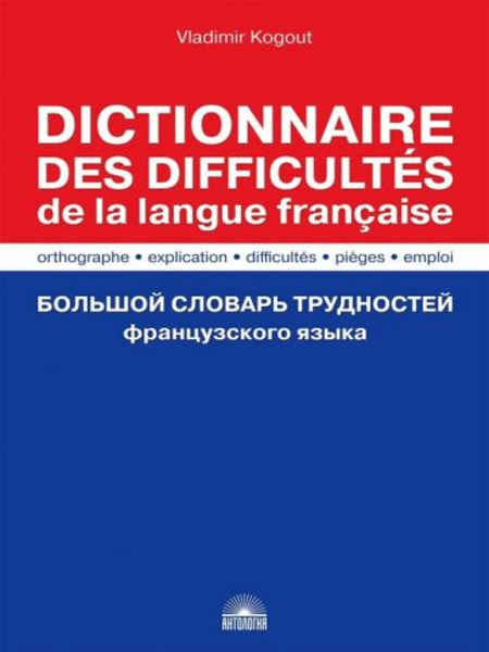 Большой словарь трудностей французского языка. Правописание, объяснение ...