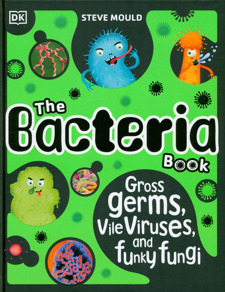 The Bacteria Book. Gross Germs, Vile Viruses, and Funky Fungi - купить ...