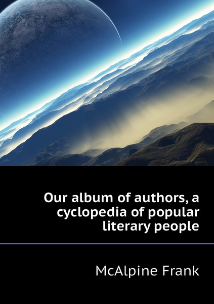 Our album of authors, a cyclopedia of popular literary people - купить ...
