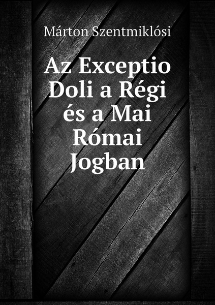 Az Exceptio Doli a Regi es a Mai Romai Jogban - купить с доставкой по ...