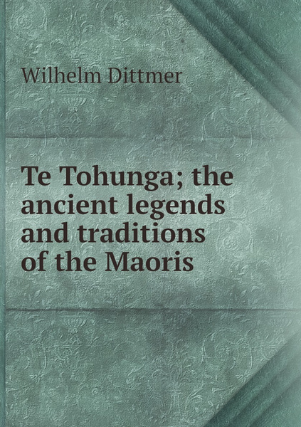 Te Tohunga; the ancient legends and traditions of the Maoris - купить с ...