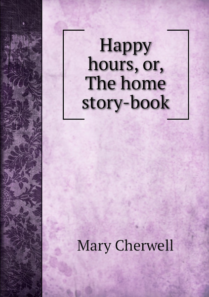 Happy hours, or, The home story-book - купить с доставкой по выгодным ...