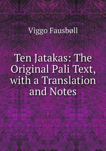 Ten Jatakas: The Original Pali Text, with a Translation and Notes ...