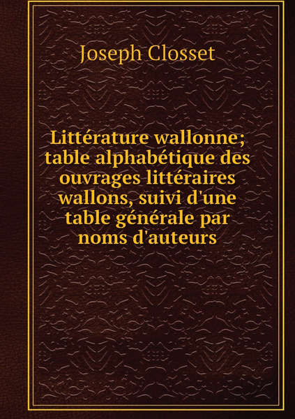 Litterature wallonne; table alphabetique des ouvrages litteraires ...