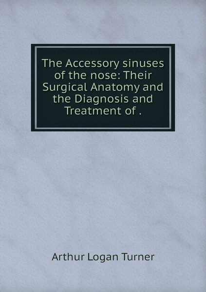 The Accessory sinuses of the nose: Their Surgical Anatomy and the ...
