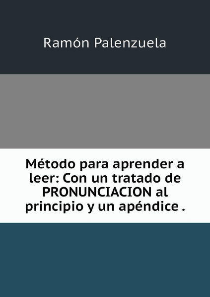 Metodo para aprender a leer: Con un tratado de PRONUNCIACION al ...