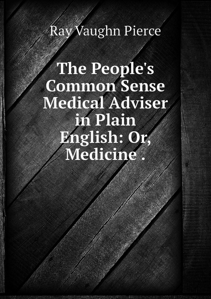 The People's Common Sense Medical Adviser in Plain English: Or ...