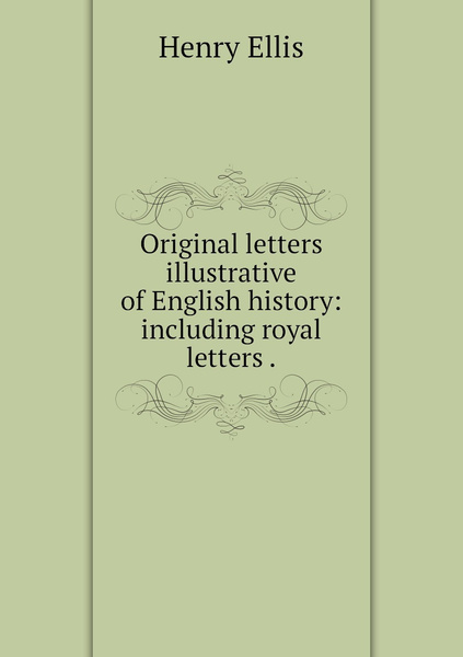 Original letters illustrative of English history: including royal ...