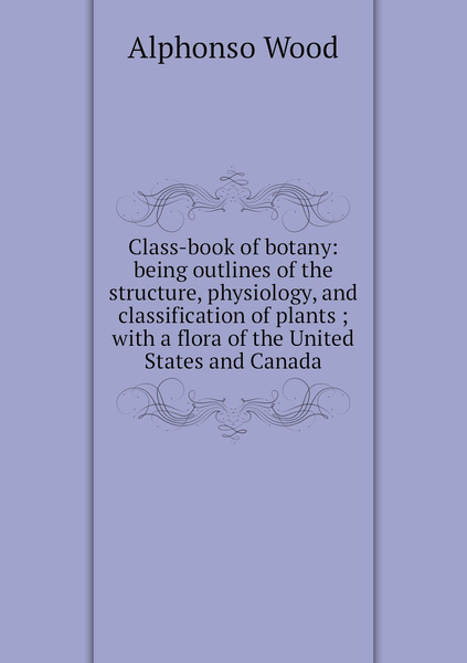 Class-book of botany: being outlines of the structure, physiology, and ...
