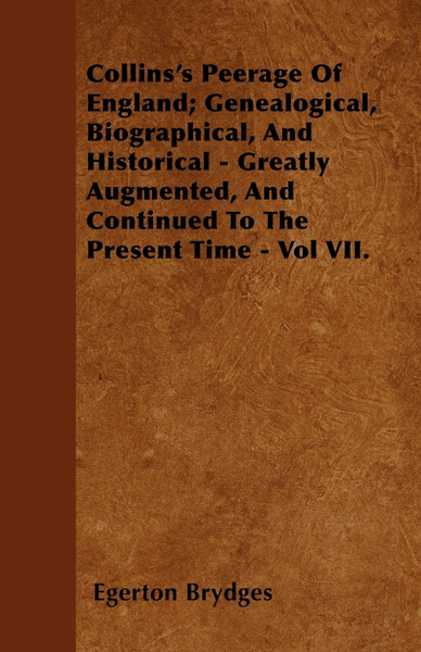 Collins's Peerage Of England; Genealogical, Biographical, And ...