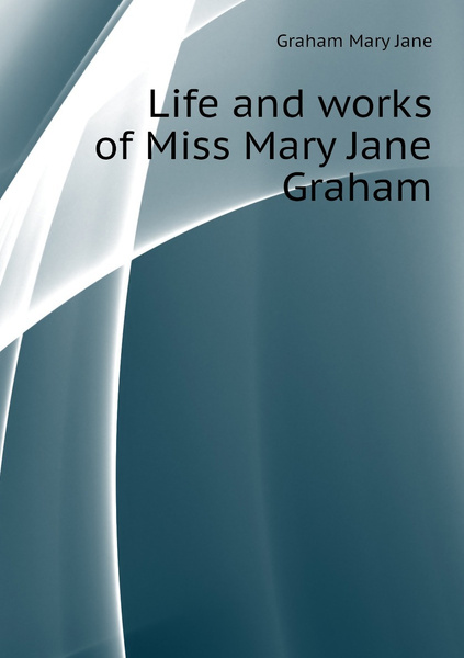 Life and works of Miss Mary Jane Graham - купить с доставкой по ...