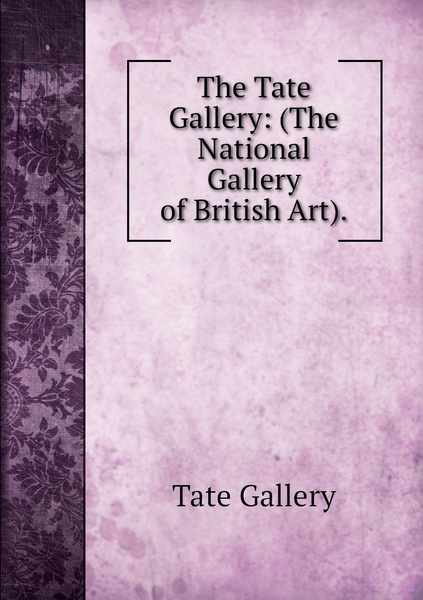 The Tate Gallery: (The National Gallery of British Art). - купить с ...
