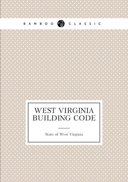 Характеристики West Virginia Building Code подробное описание товара ...