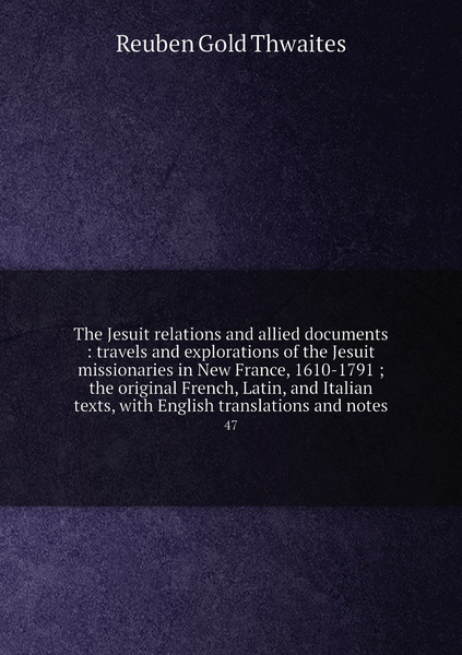 The Jesuit Relations And Allied Documents Travels And Explorations Of