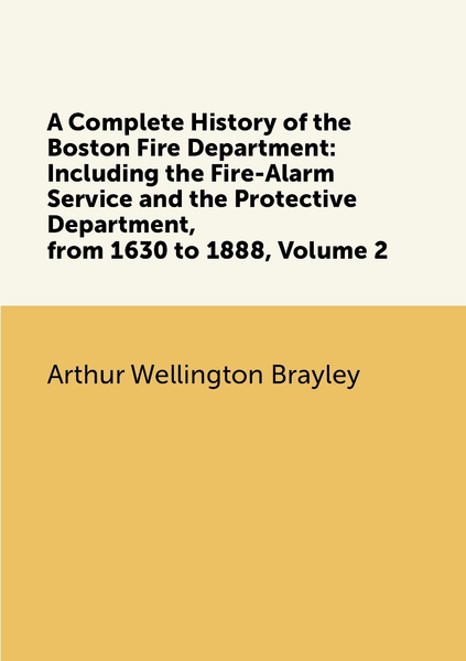 A Complete History of the Boston Fire Department: Including the Fire ...