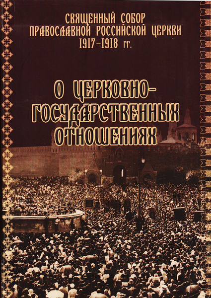 Священный Собор Православной Российской Церкви 1917-1918 годов о церковно-государственных ...
