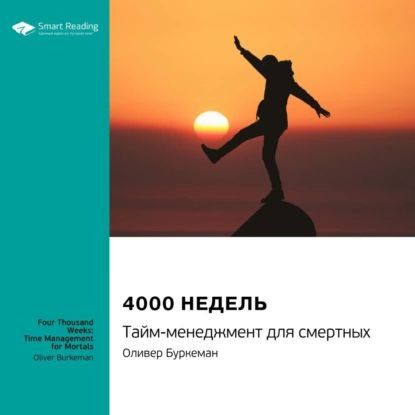 Ключевые идеи книги: 4000 недель. Тайм-менеджмент для смертных. Оливер ...