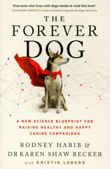 Habib, Becker - The Forever Dog. A New Science Blueprint for Raising ...